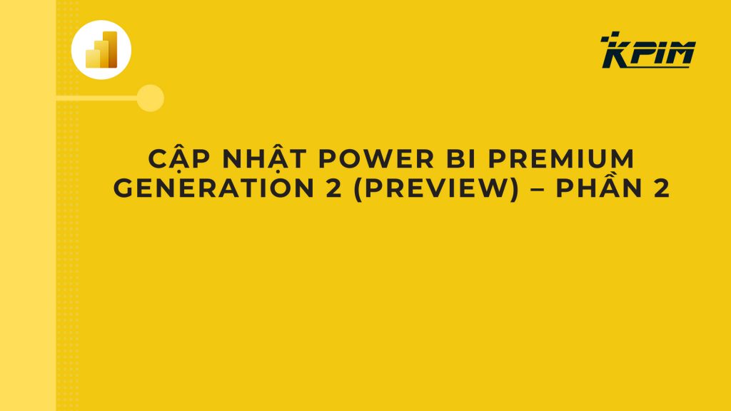 Cập nhật Power BI Premium Generation 2 (preview) – Phần 2