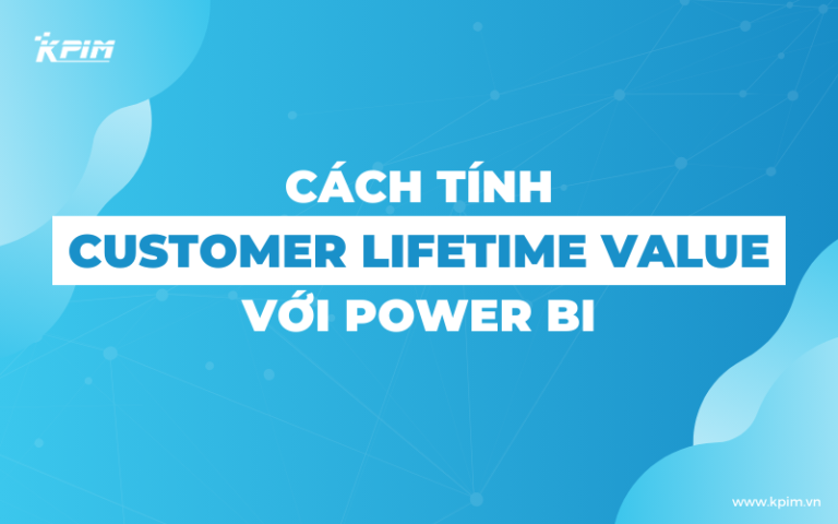 Cách tính Customer Lifetime Value với Power BI
